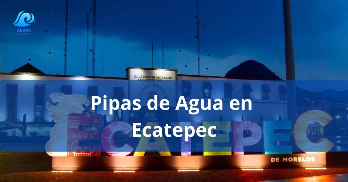 Pipas de Agua en Ecatepec: agua potable las 24 horas - Aquas México